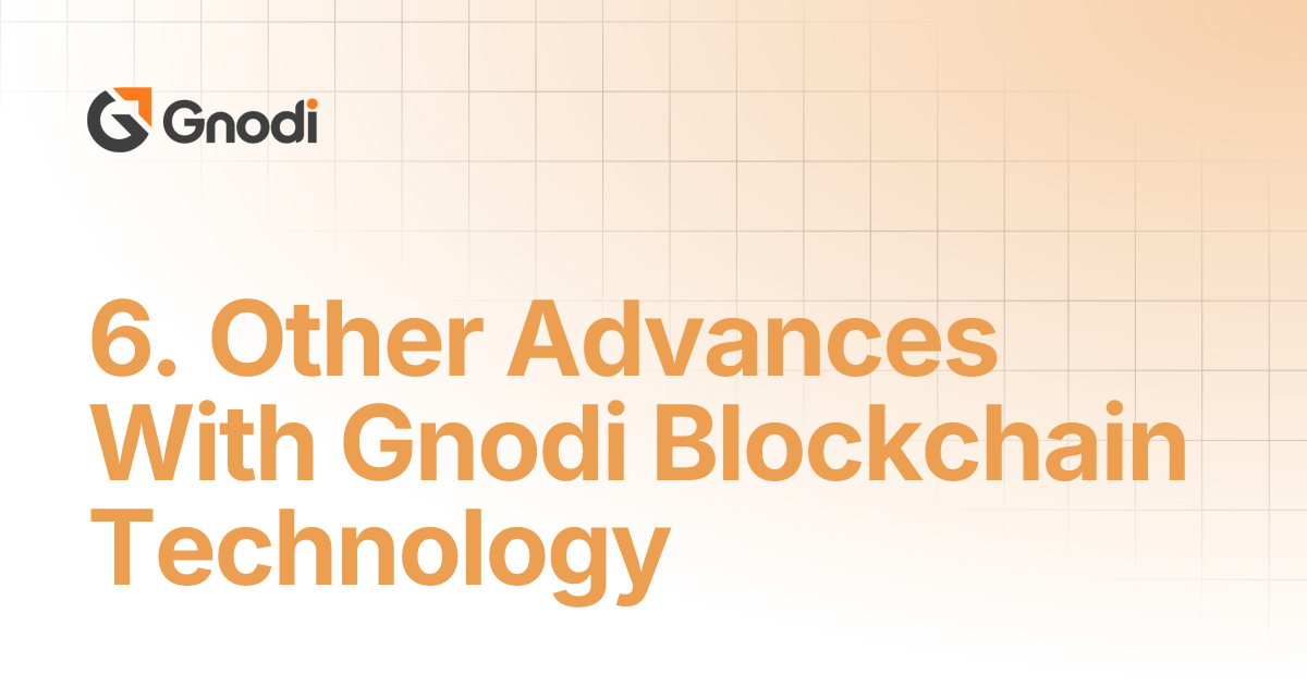 6. Other Advances With Gnodi Blockchain Technology | Gnodi
